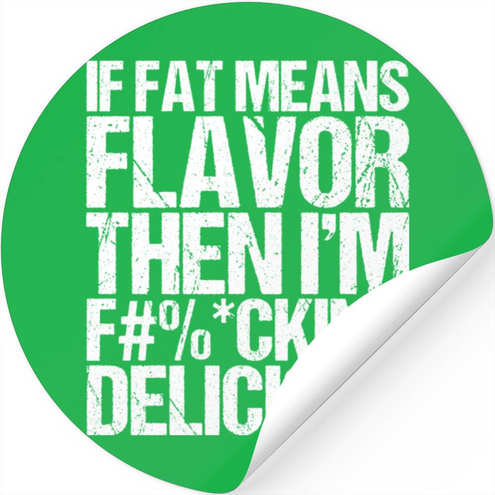 If Fat Means Flavor Then I M Delicious Stickers Designed & Sold By ...