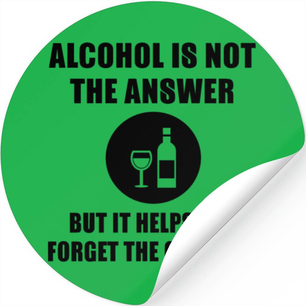 Alcohol Is Not The Answer But It Helps You Forget Designed & Sold By ...
