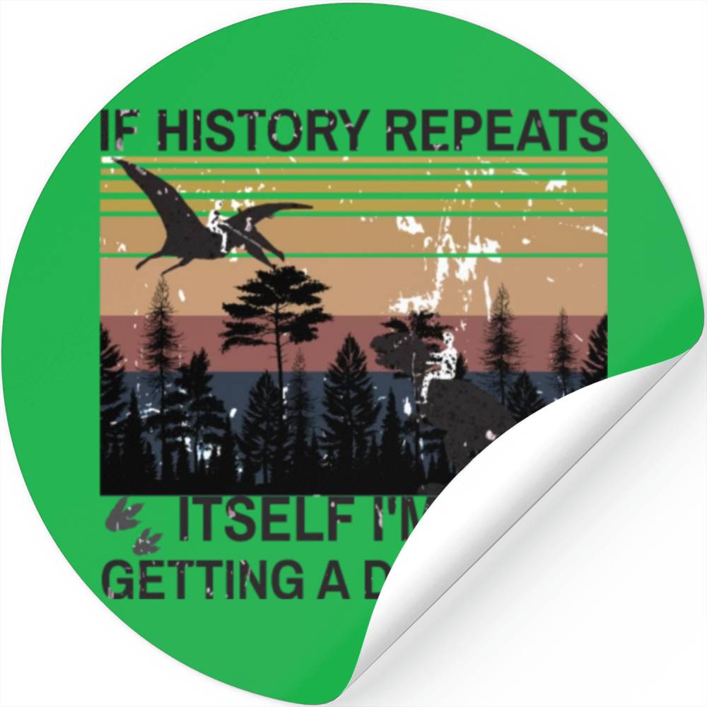 IF HISTORY REPEATS ITSELF I'M SO GETTING ADINOSAuR Designed & Sold By ...