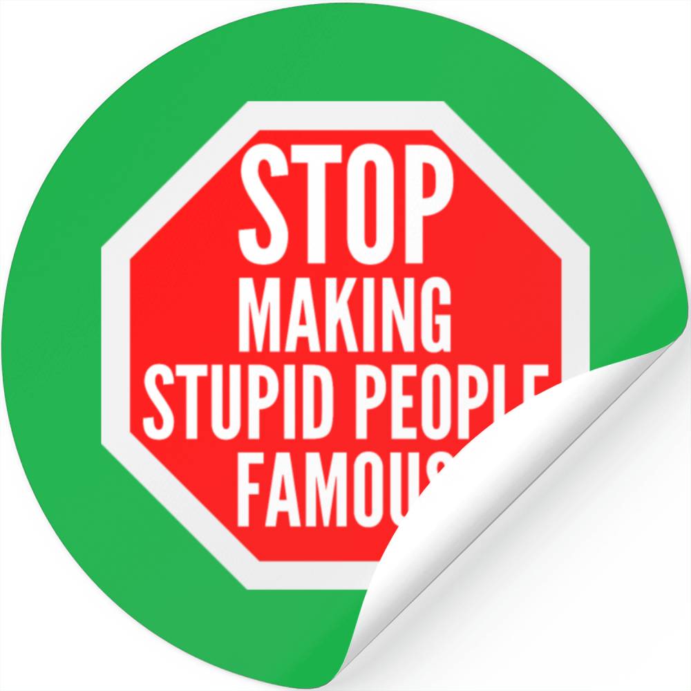 Stop Sign - STOP MAKING STUPID PEOPLE FAMOUS Designed & Sold By Doza