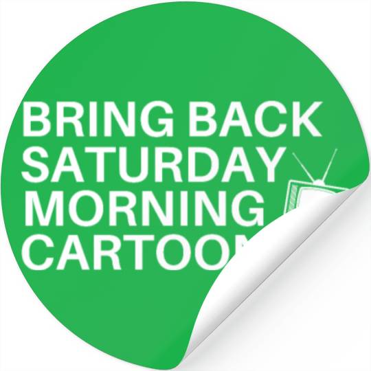 Bring Back Saturday Morning Cartoons Designed & Sold By Brent Williams