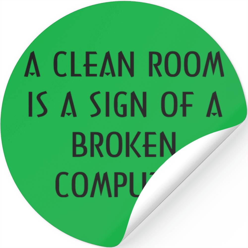 A CLEAN ROOM IS A SIGN OF A BROKEN COMPUTER