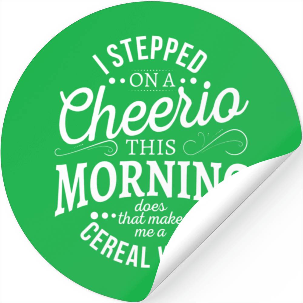 I Stepped On A Cheerio This Morning Cereal Killer