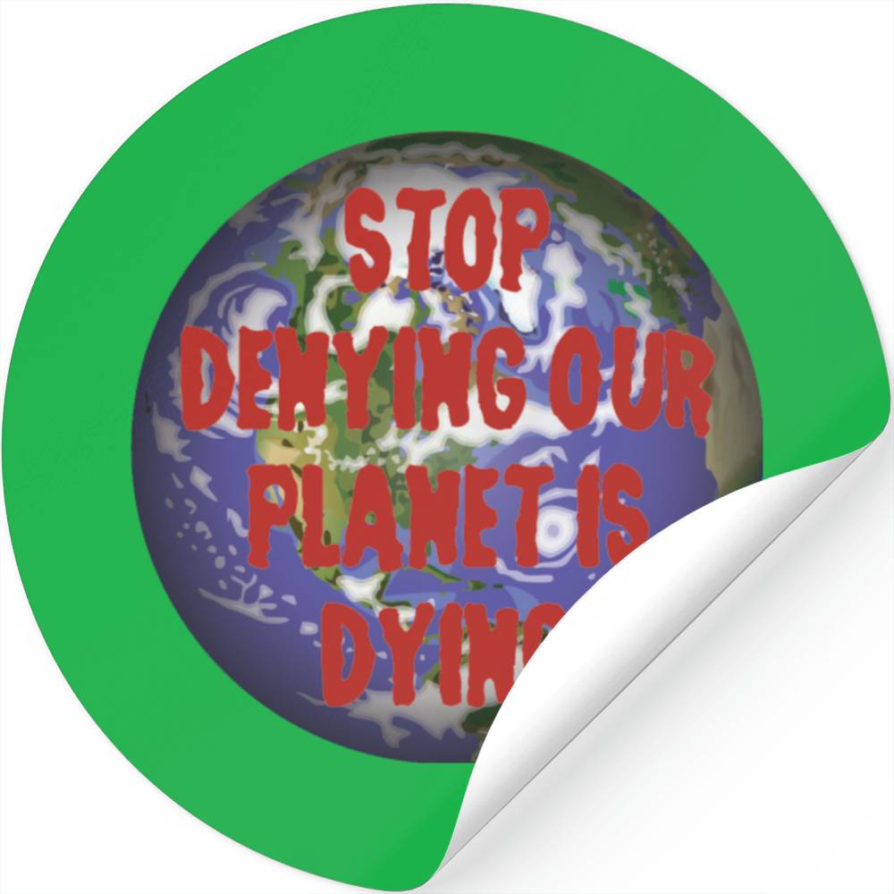 STOP DENYING OUR PLANET IS DYING Stickers