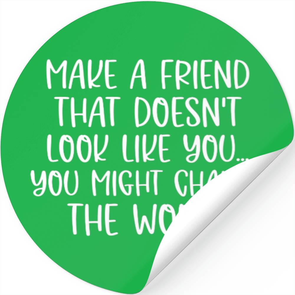 Make A Friend That Doesn't Look Like You Stickers