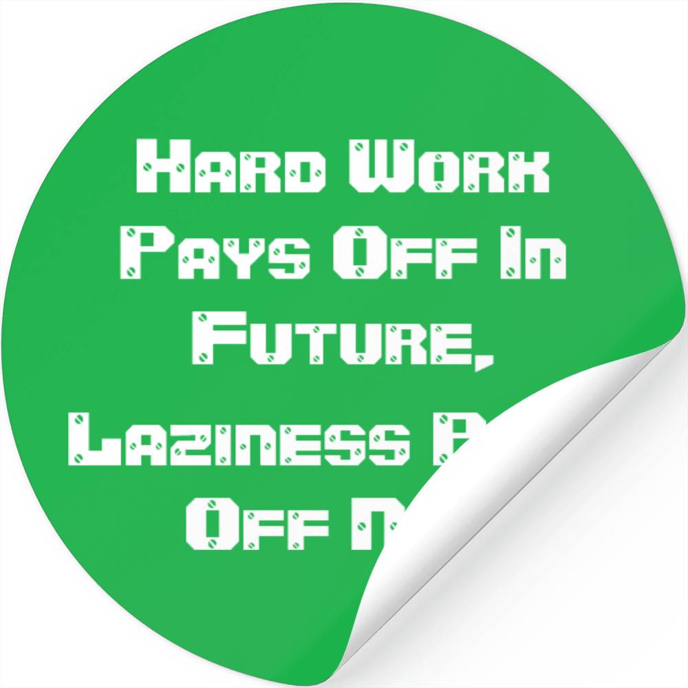 Hard Work Pays Off In Future,Laziness Pays Off Now Stickers