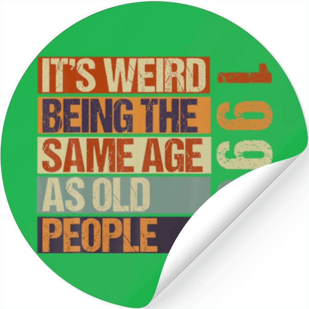 It's Weird Being The Same Age As Old People Born I Stickers